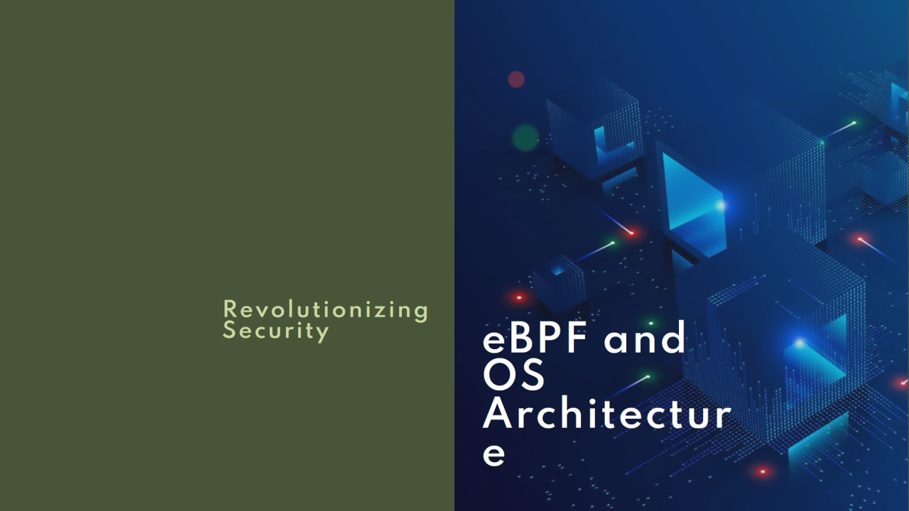 Revolutionizing Security: How eBPF Could Transform OS Architecture and EDR Revolutionizing Security: How eBPF Could Transform OS Architecture and EDR