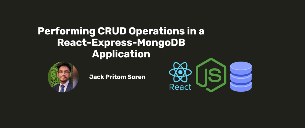 Performing CRUD Operations in a React-Express-MongoDB Application Performing CRUD Operations in a React-Express-MongoDB Application