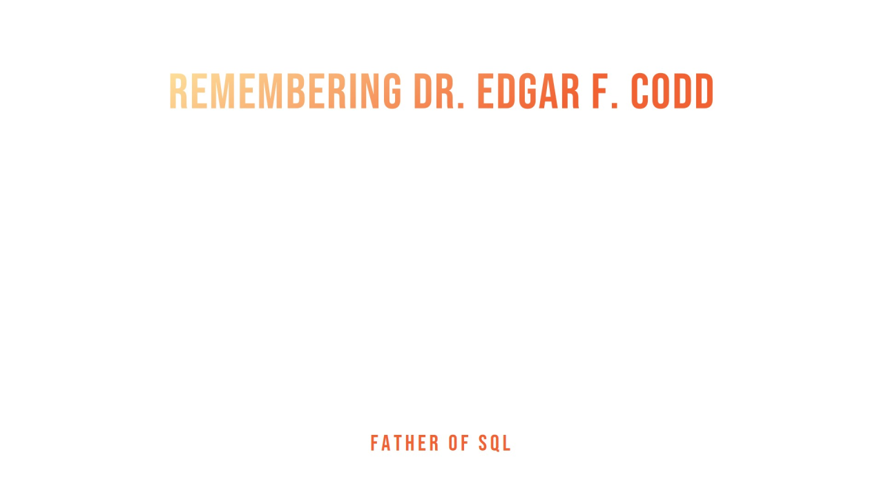 Father of SQL - Dr. Edgar F. Codd Father of SQL - Dr. Edgar F. Codd