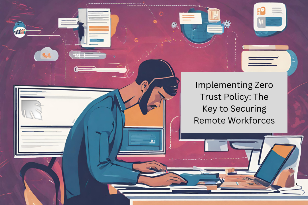 Implementing Zero Trust Policy: The Key to Securing Remote Workforces Implementing Zero Trust Policy: The Key to Securing Remote Workforces