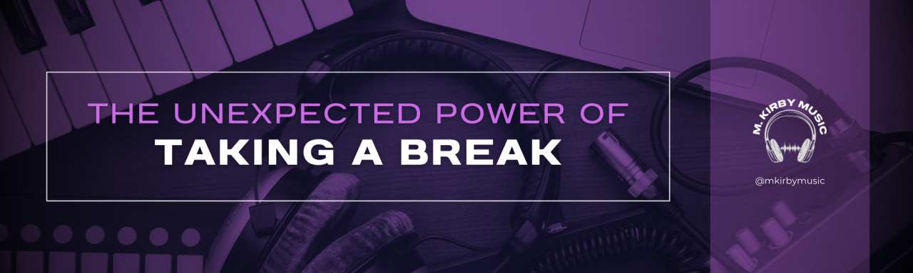 The Unexpected Key to a Successful Music Career: Taking a Break The Unexpected Key to a Successful Music Career: Taking a Break