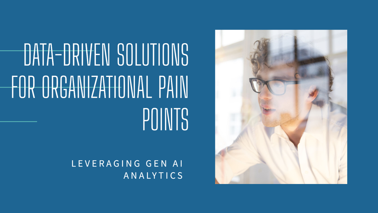 Leveraging Gen AI-Driven Data Analytics to Address Organizational Pain ... Leveraging Gen AI-Driven Data Analytics to Address Organizational Pain ...