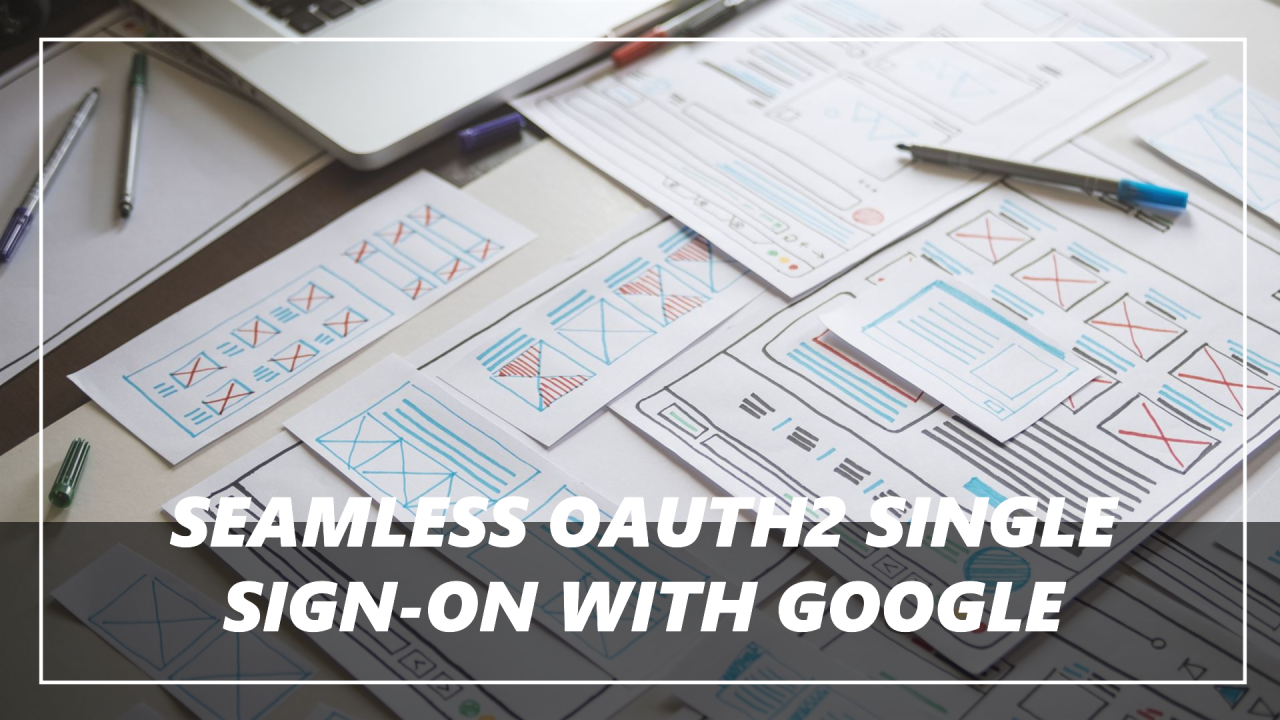 Integrating Google OAuth2 Single Sign-On with a Custom Application Integrating Google OAuth2 Single Sign-On with a Custom Application