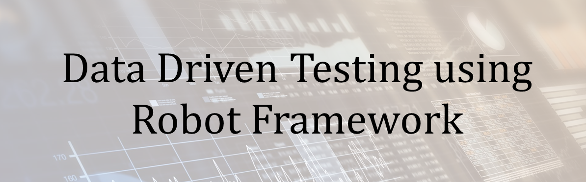 Data Driven Testing using Robot Framework Data Driven Testing using Robot Framework