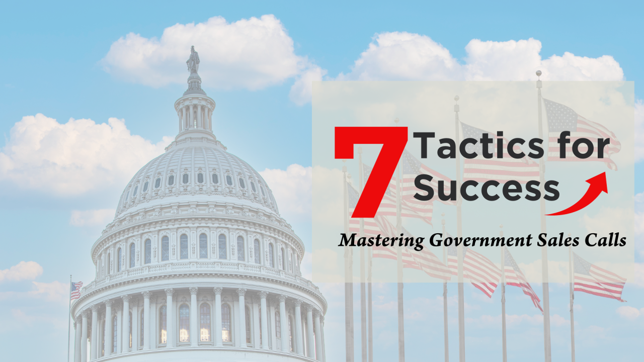 Mastering Government Sales Calls: Seven Essential Tactics for Success Mastering Government Sales Calls: Seven Essential Tactics for Success