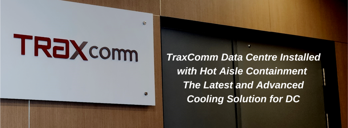 TraxComm Data Centre with Hot Aisle Containment Cooling Solution TraxComm Data Centre with Hot Aisle Containment Cooling Solution