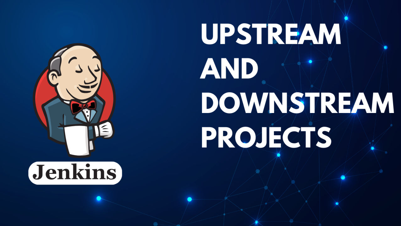 Jenkins Upstream and Downstream Projects Jenkins Upstream and Downstream Projects