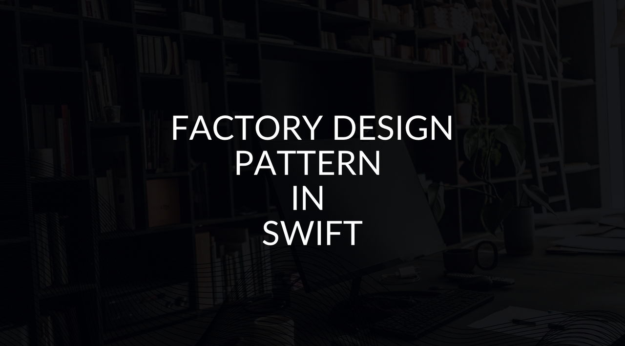 Factory Design Pattern in Swift Factory Design Pattern in Swift
