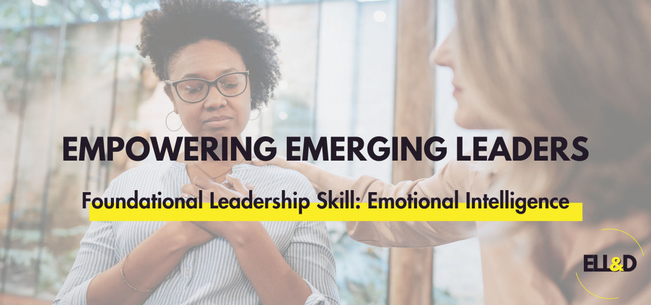 Foundational Leadership Skill: Emotional Intelligence Foundational Leadership Skill: Emotional Intelligence