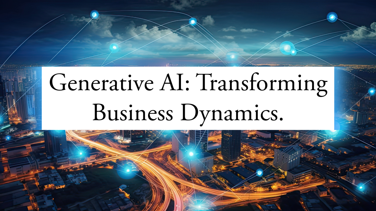 Generative AI: Transforming Business Dynamics! Generative AI: Transforming Business Dynamics!