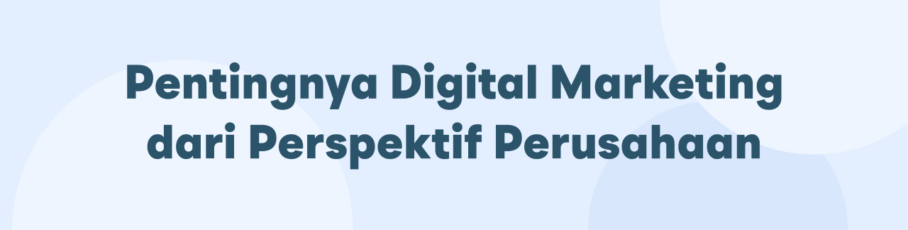 Pentingnya Digital Marketing dari Perspektif Perusahaan Pentingnya Digital Marketing dari Perspektif Perusahaan