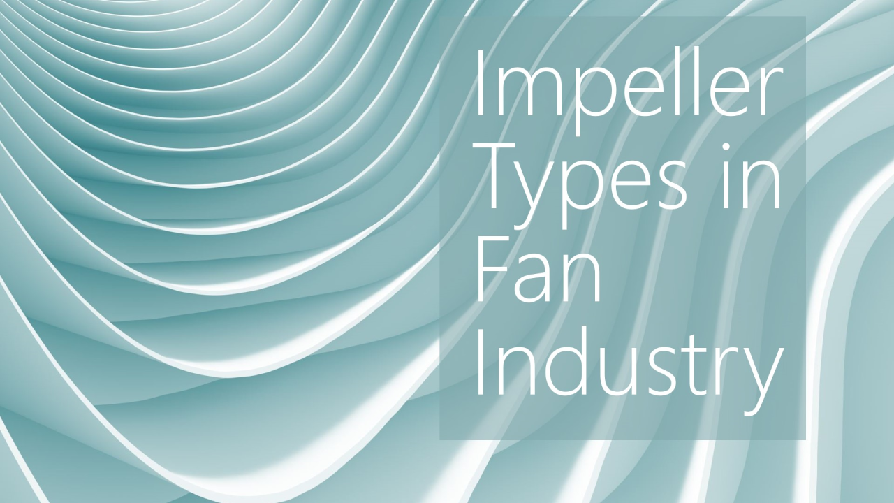 Differences Between Various Impellers in the Fan Industry Differences Between Various Impellers in the Fan Industry