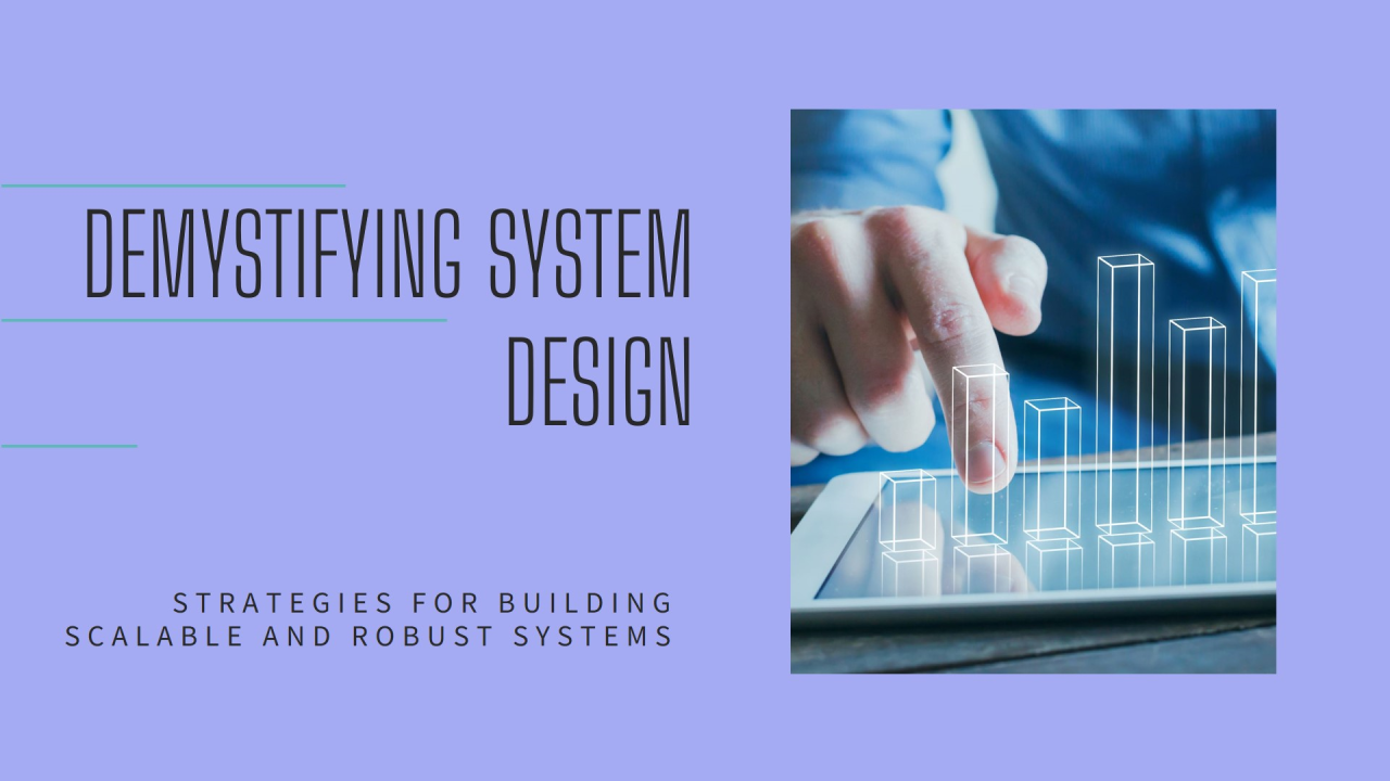 Demystifying System Design: Strategies for Building Scalable and Robust ... Demystifying System Design: Strategies for Building Scalable and Robust ...