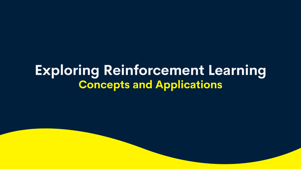 Exploring Reinforcement Learning: Concepts and Applications Exploring Reinforcement Learning: Concepts and Applications
