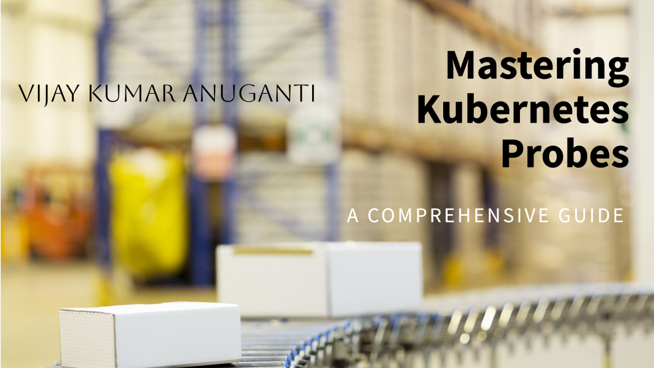 🔀 Understanding Kubernetes Probes: A Comprehensive Guide 🔀 Understanding Kubernetes Probes: A Comprehensive Guide