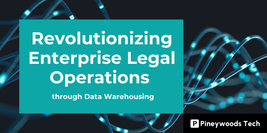 Revolutionizing Enterprise Legal Operations through Data Warehousing Revolutionizing Enterprise Legal Operations through Data Warehousing