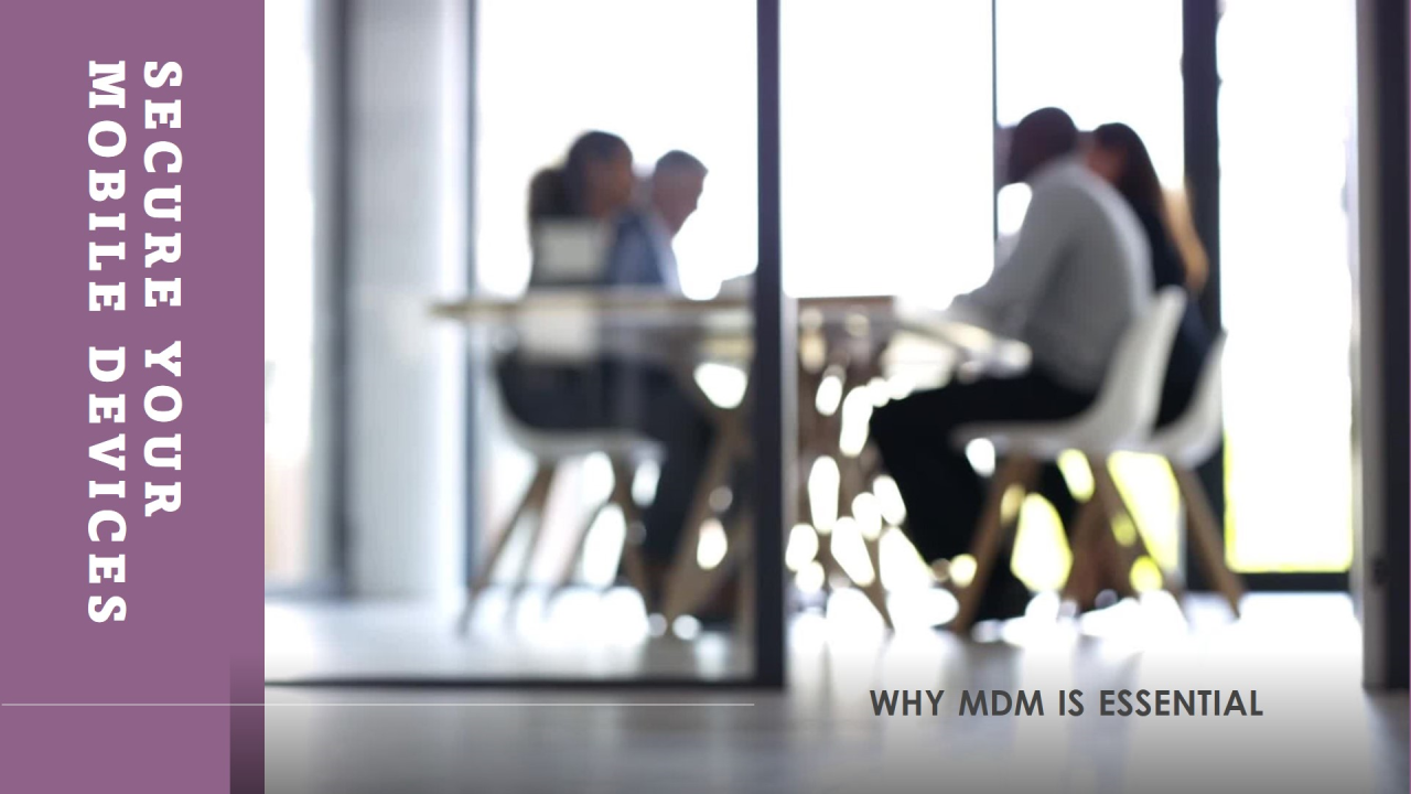 Why We Need Mobile Device Management (MDM) Solution Why We Need Mobile Device Management (MDM) Solution