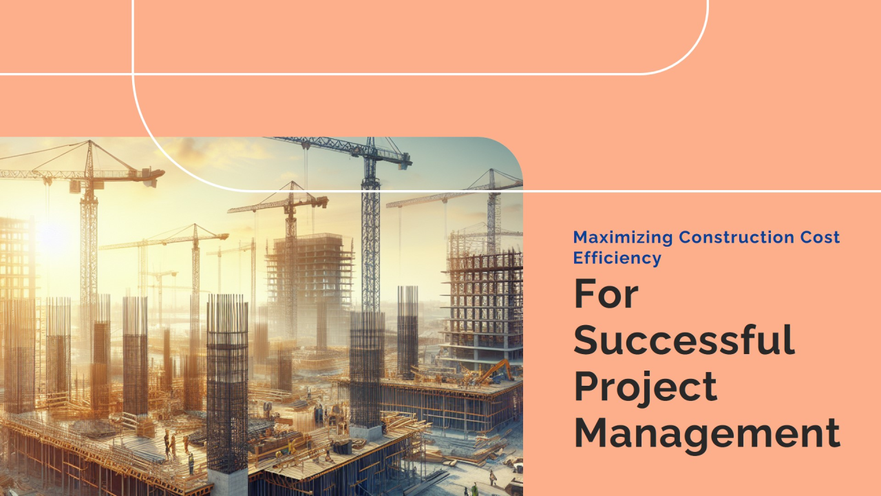 Maximizing Construction Cost Efficiency for Successful Project Management Maximizing Construction Cost Efficiency for Successful Project Management