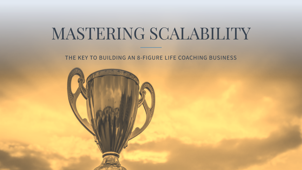 Mastering Scalability: The Key to Building an 8-Figure Life Coaching ... Mastering Scalability: The Key to Building an 8-Figure Life Coaching ...