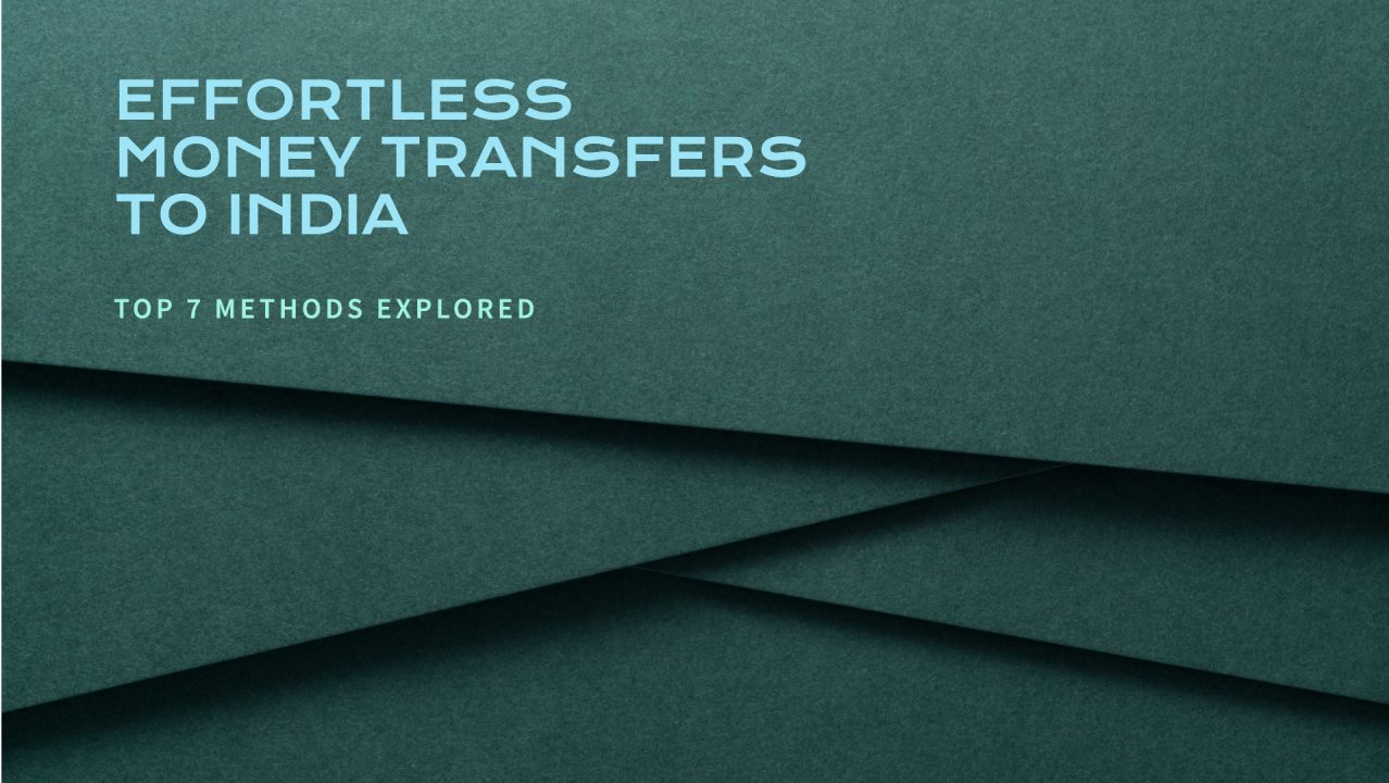 Effortless Money Transfers to India: Top 7 Methods Explored Effortless Money Transfers to India: Top 7 Methods Explored