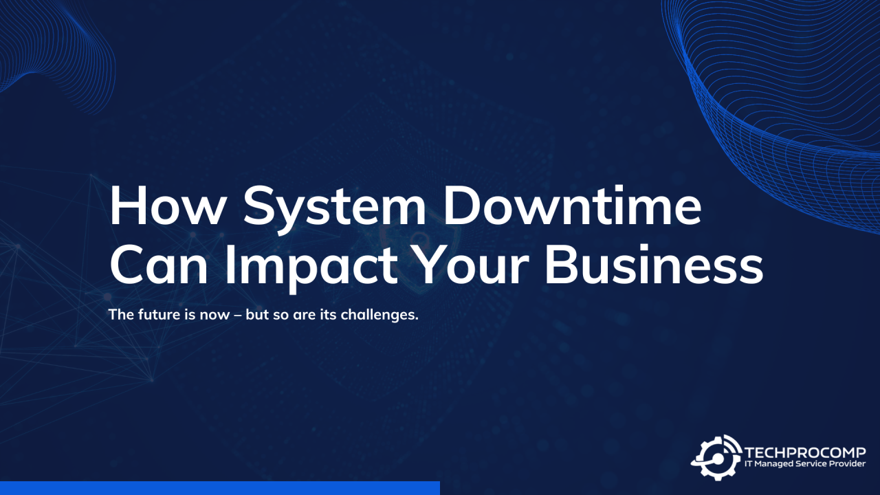 How System Downtime Can Impact Your Business How System Downtime Can Impact Your Business