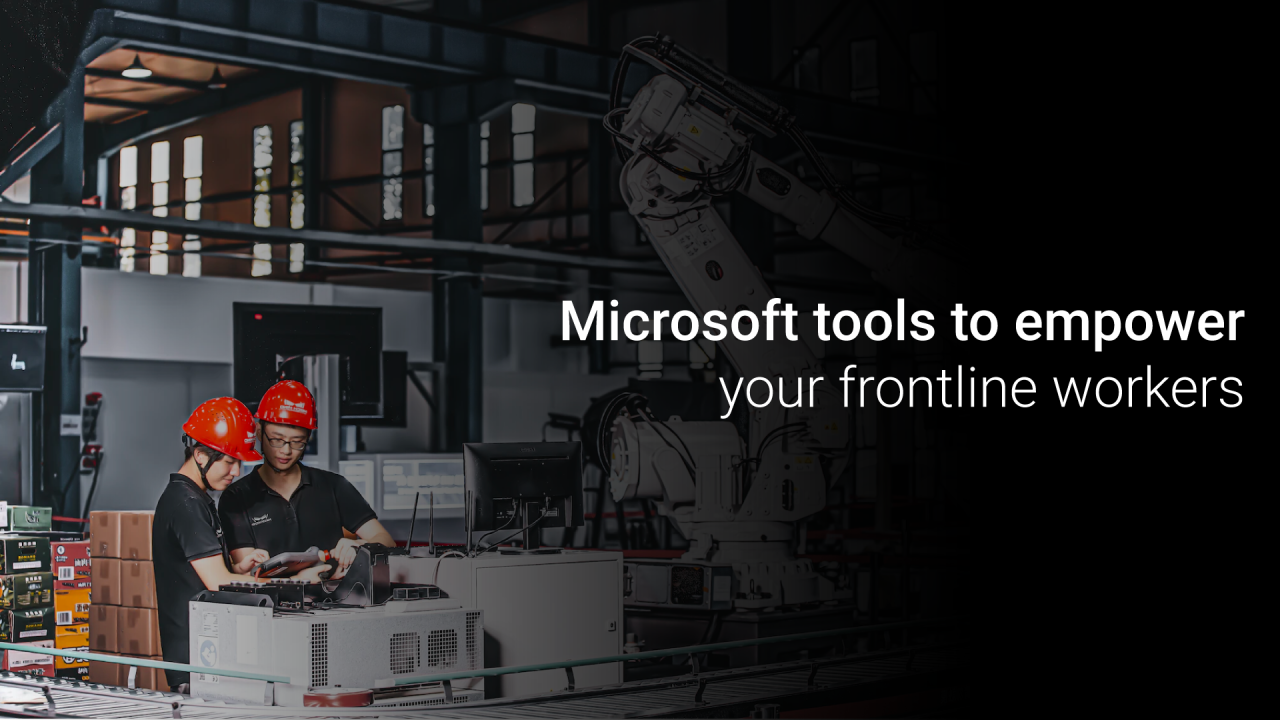 Microsoft tools to empower your frontline workers Microsoft tools to empower your frontline workers