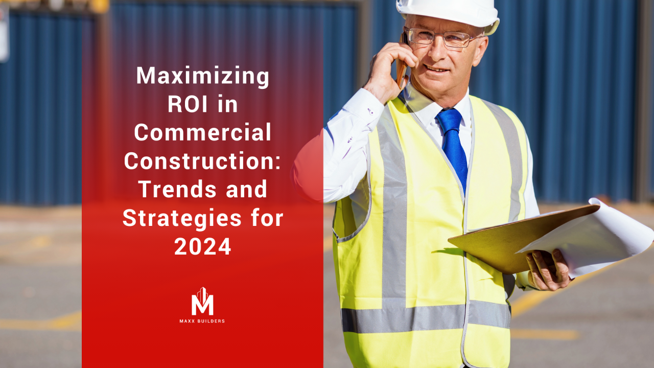 Maximizing ROI in Commercial Construction: Trends and Strategies for 2024 Maximizing ROI in Commercial Construction: Trends and Strategies for 2024