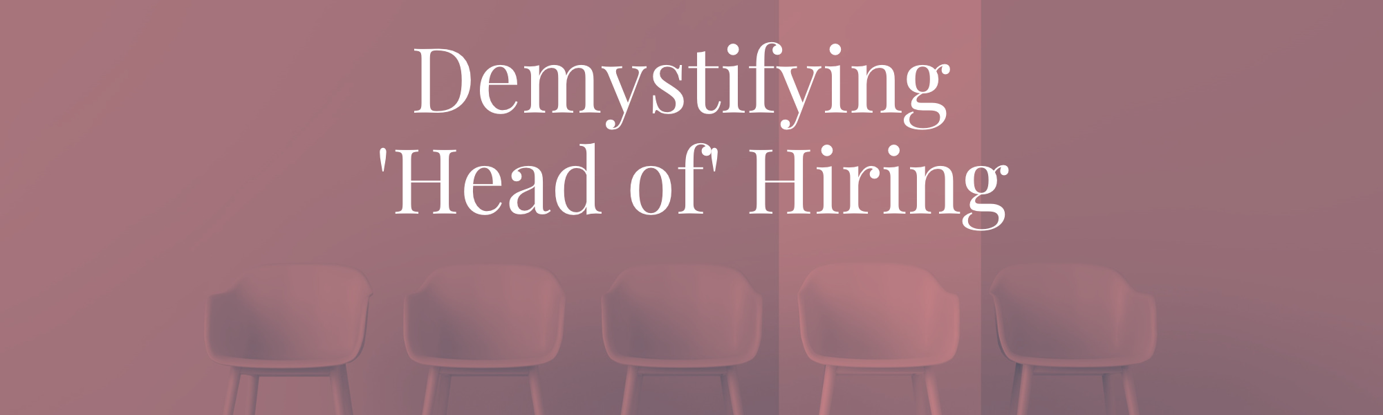 Demystifying 'Head of' Hiring Demystifying 'Head of' Hiring