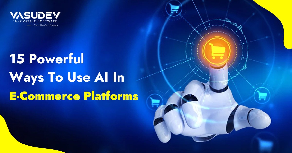 15 Powerful Ways To Use AI In E-Commerce Platforms 15 Powerful Ways To Use AI In E-Commerce Platforms