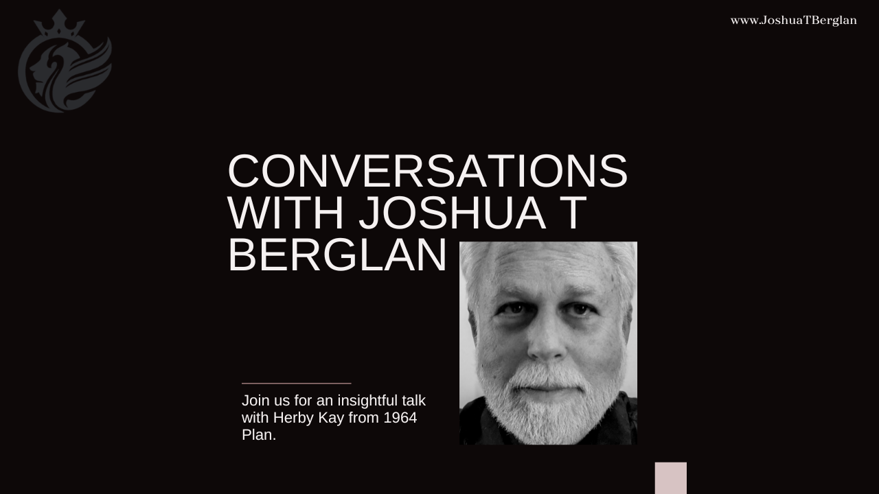 Conversations with Joshua T Berglan featuring Herby Kay from 1964 Plan Conversations with Joshua T Berglan featuring Herby Kay from 1964 Plan