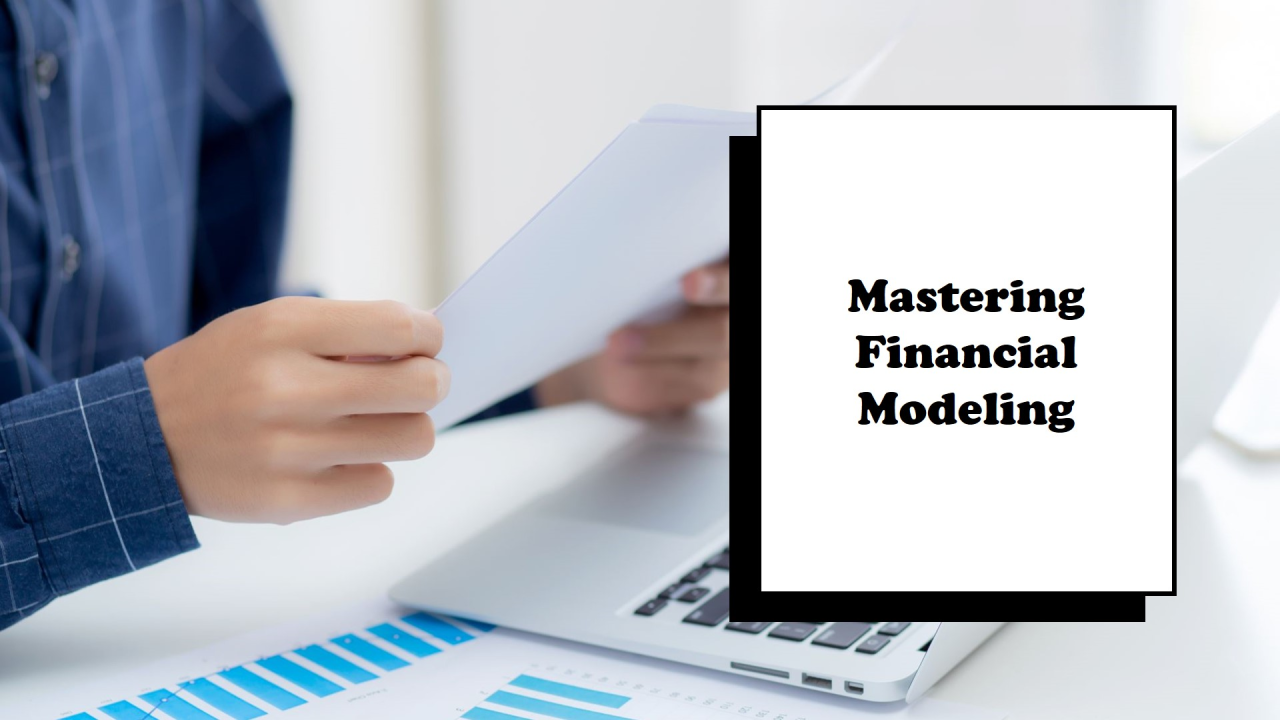 Mastering Financial Modeling: Best Practices for Success Mastering Financial Modeling: Best Practices for Success