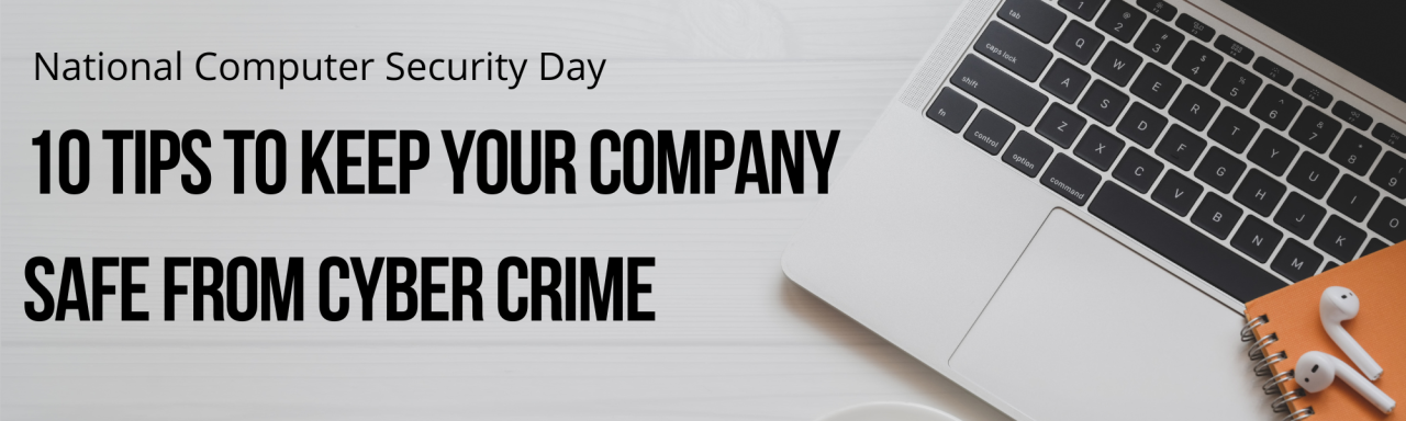 10 Tips to Keep Your Company Safe From Cyber Crime 10 Tips to Keep Your Company Safe From Cyber Crime