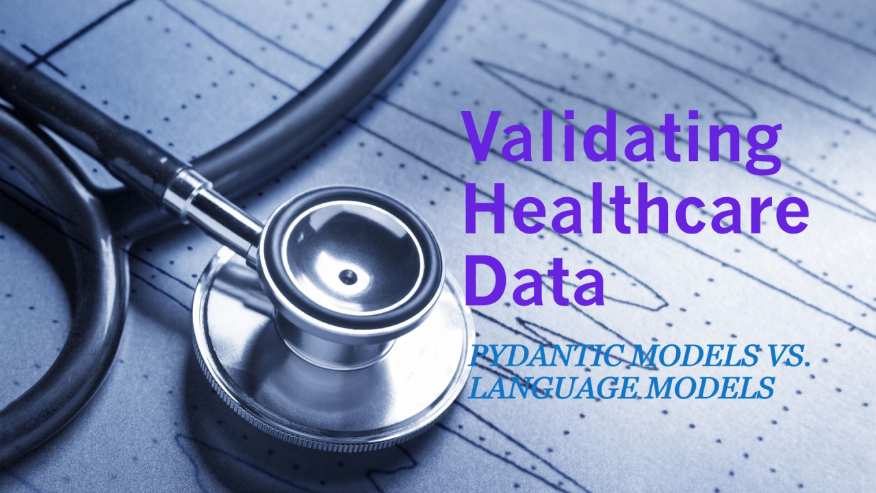Validating Healthcare Data: Pydantic Models vs. LLMs Validating Healthcare Data: Pydantic Models vs. LLMs