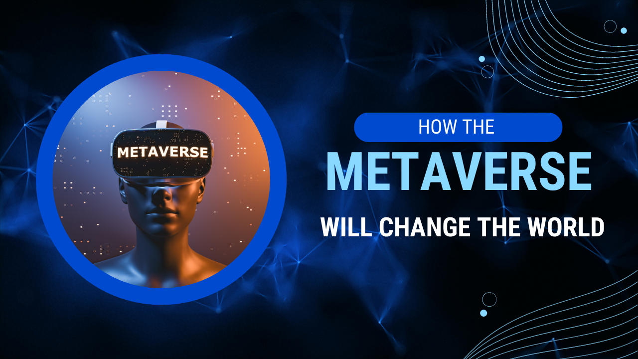 How the metaverse will change the world How the metaverse will change the world