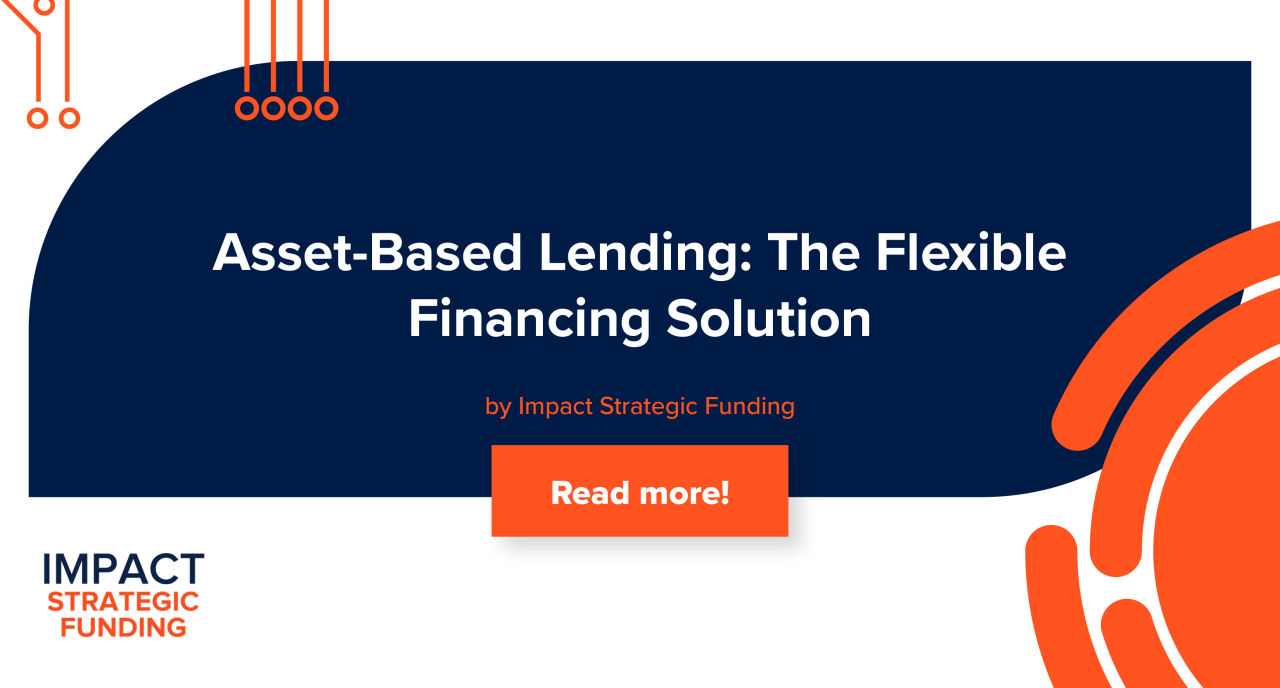 Asset-Based Lending: The Flexible Financing Solution Asset-Based Lending: The Flexible Financing Solution