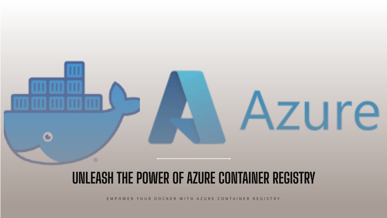 Unlocking the Power of Azure Container Registry for Docker Unlocking the Power of Azure Container Registry for Docker
