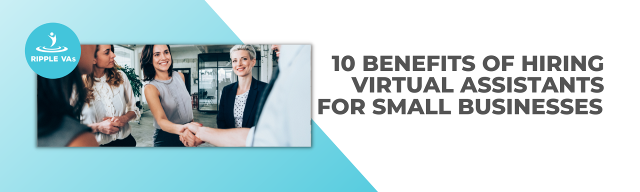 10 Benefits of Hiring Virtual Assistants for Small Businesses 10 Benefits of Hiring Virtual Assistants for Small Businesses