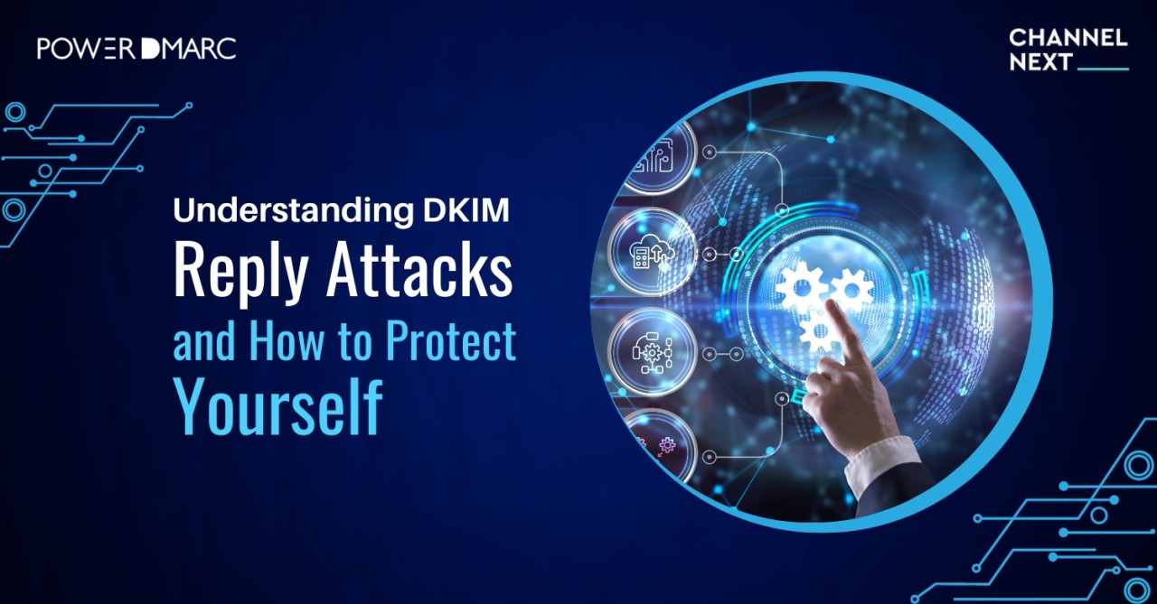 Understanding DKIM Reply Attacks and How to Protect Yourself Understanding DKIM Reply Attacks and How to Protect Yourself