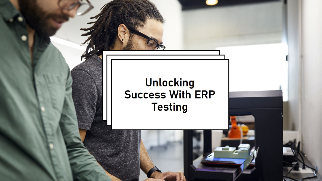 Unlocking Success: A Comprehensive Guide to ERP Applications Testing Unlocking Success: A Comprehensive Guide to ERP Applications Testing