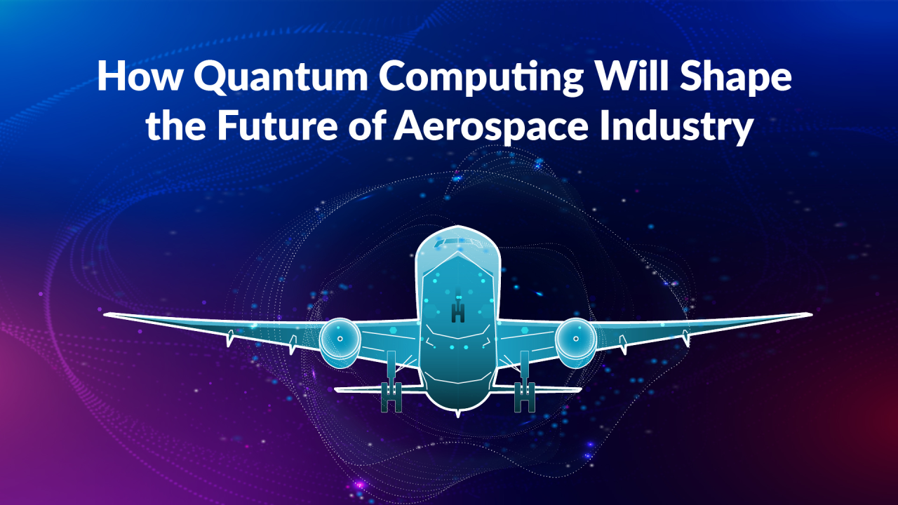 Quantum Computing Will Revolutionize Aerospace Quantum Computing Will Revolutionize Aerospace