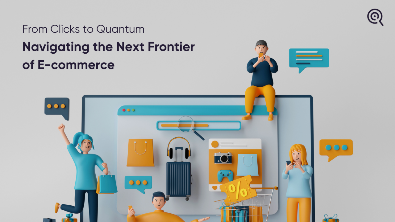From Clicks to Quantum: Navigating the Next Frontier of E-commerce From Clicks to Quantum: Navigating the Next Frontier of E-commerce