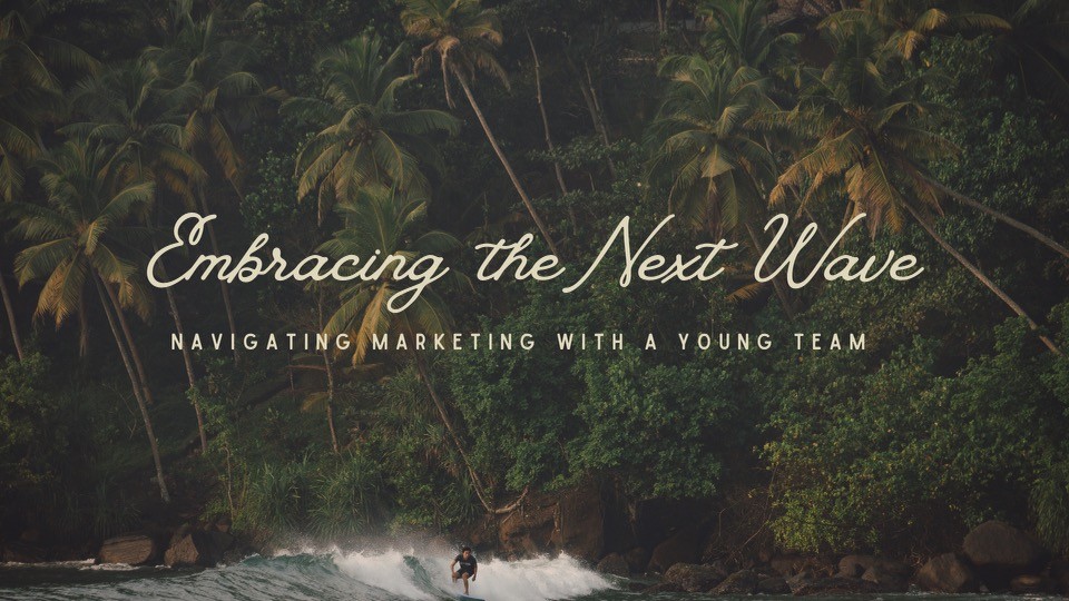 Embracing the Next Wave: Navigating Marketing with a Young Team Embracing the Next Wave: Navigating Marketing with a Young Team