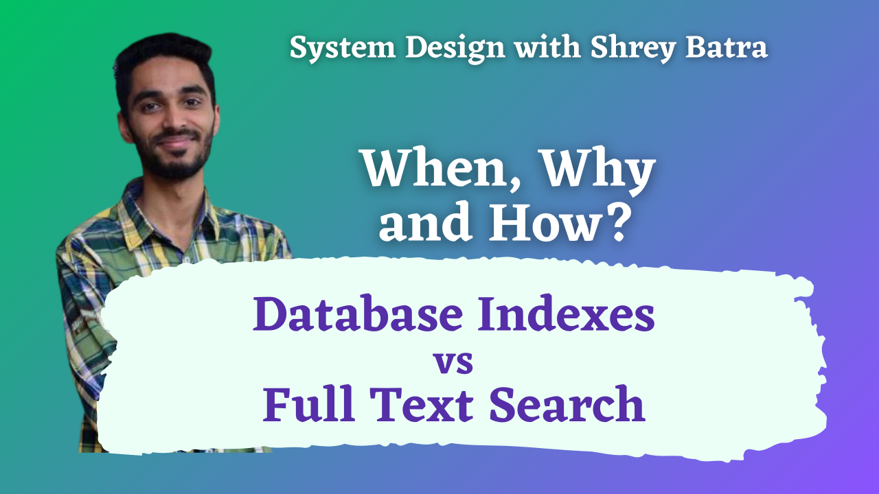 Shrey Batra - Database Indexes vs Full Text Search Indexes Shrey Batra - Database Indexes vs Full Text Search Indexes