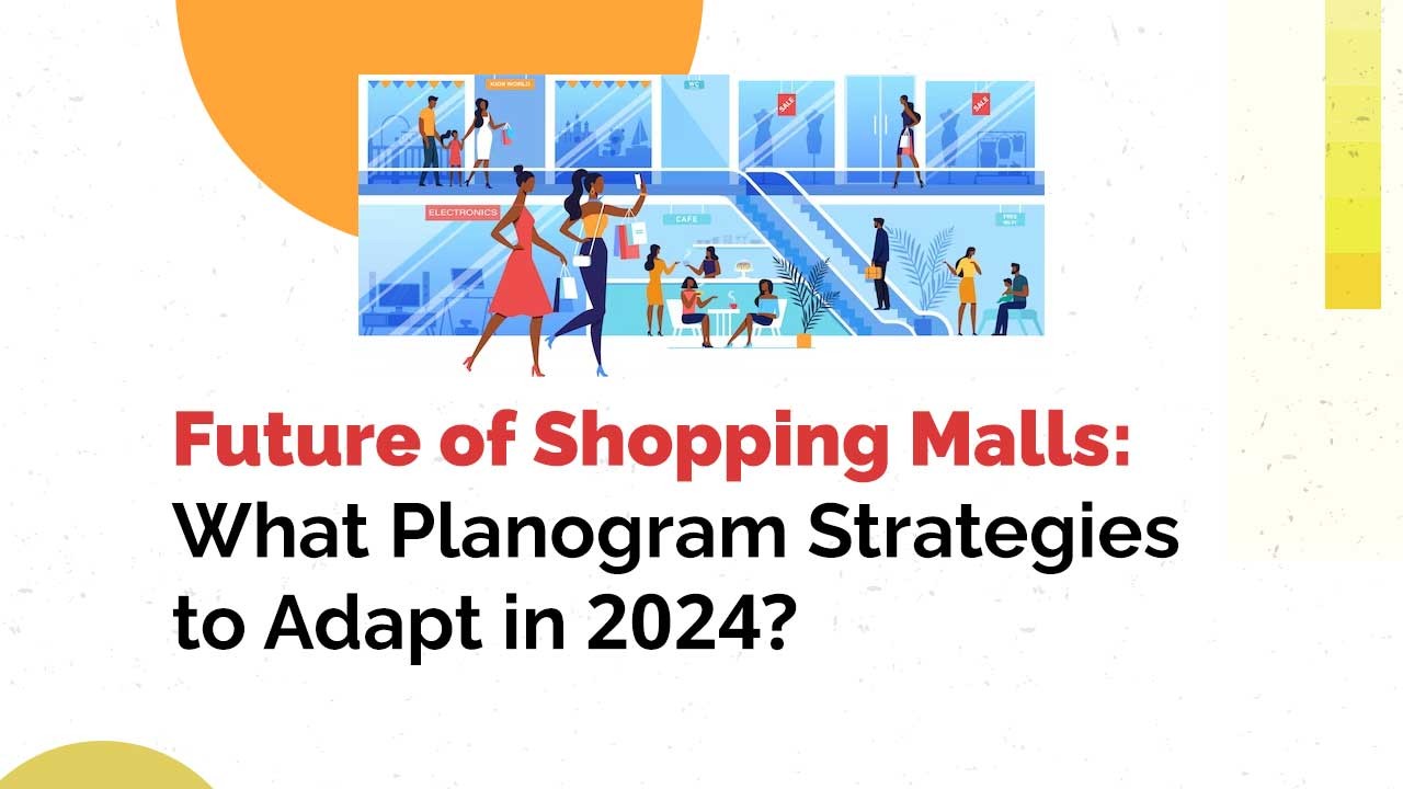 Future of Shopping Malls: What Planogram Strategies to Adapt in 2024? Future of Shopping Malls: What Planogram Strategies to Adapt in 2024?