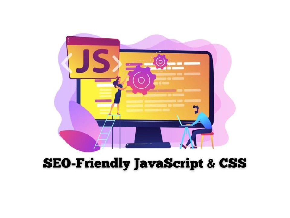 Ensuring SEO-Friendly JavaScript and CSS Ensuring SEO-Friendly JavaScript and CSS