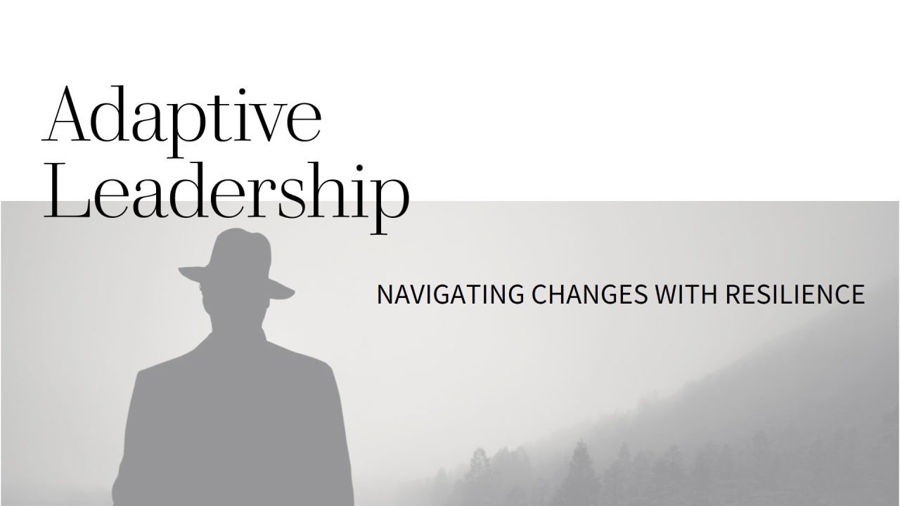Adaptive Leadership: Navigating Changes in Uncertain Times with Resilience Adaptive Leadership: Navigating Changes in Uncertain Times with Resilience