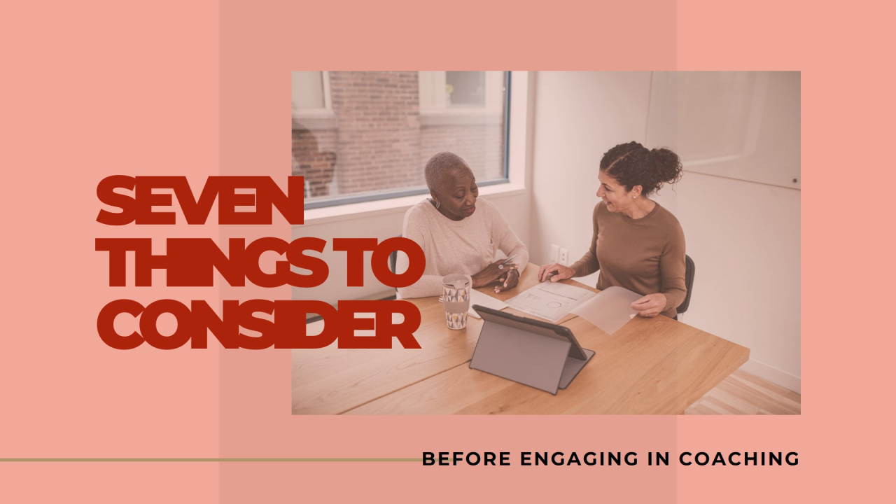 Seven Things to Consider Before Engaging in a Coaching Relationship Seven Things to Consider Before Engaging in a Coaching Relationship