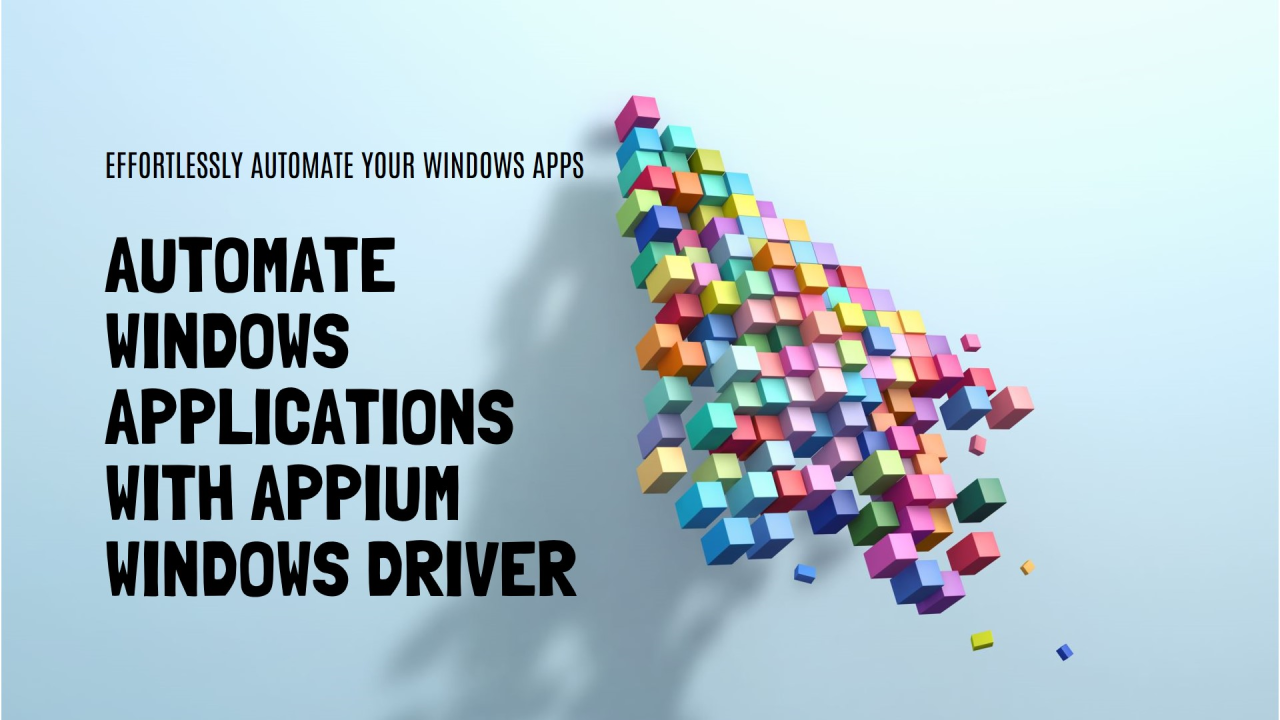 Automating Windows Applications with Appium Windows Driver Automating Windows Applications with Appium Windows Driver