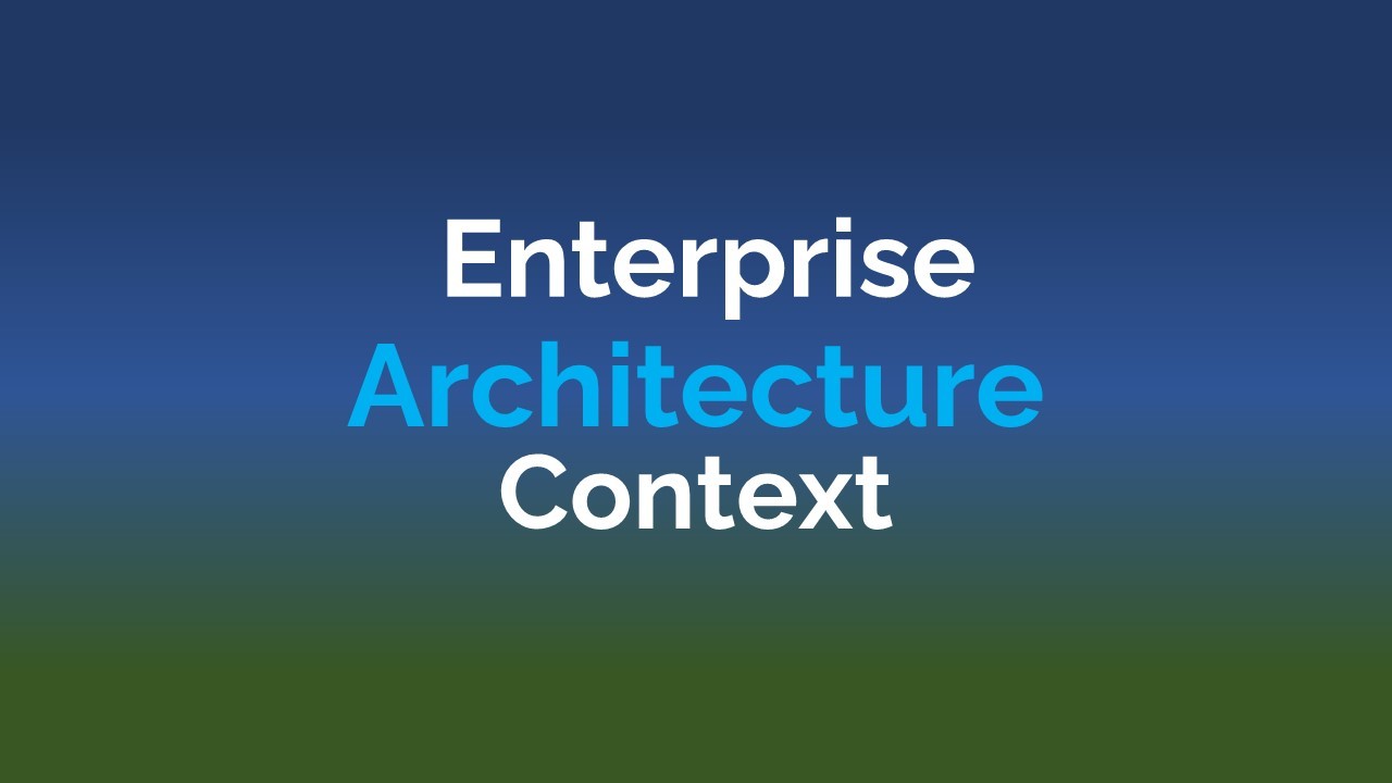 A Brief Introduction to the Enterprise Architecture Context A Brief Introduction to the Enterprise Architecture Context