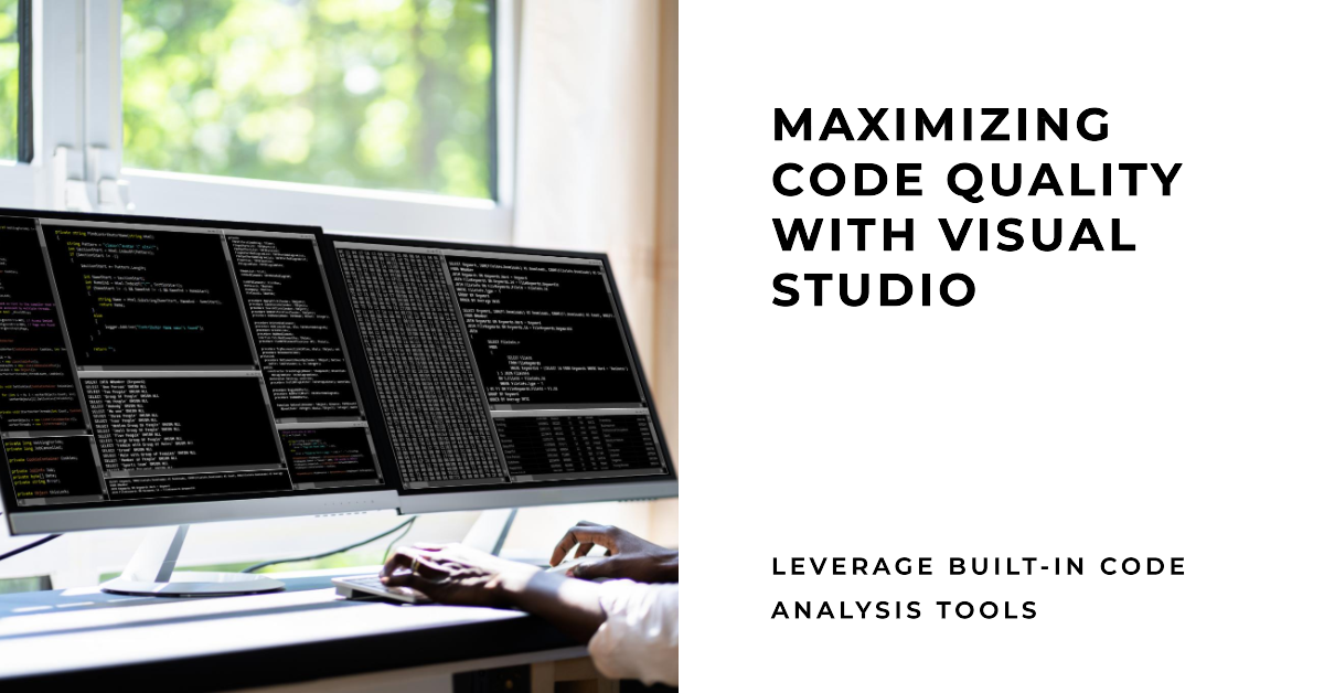 Maximizing Code Quality with Visual Studio Maximizing Code Quality with Visual Studio